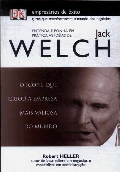 Entenda E Ponha Em Prática As Idéias De Jack Welch - Robert Heller ... Entenda E Ponha Em Prática As Idéias De Jack Welch - Robert Heller ...