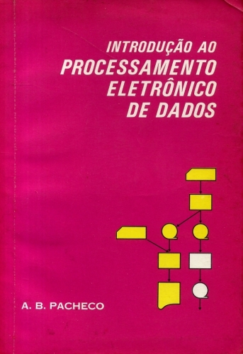 Introdução ao Processamento Eletrônico de Dados - A. B. Pacheco - Traça ... Introdução ao Processamento Eletrônico de Dados - A. B. Pacheco - Traça ...