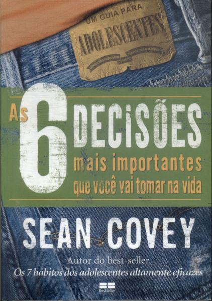 As 6 Decisões Mais Importantes Que Você Vai Tomar Na Vida - Sean Covey ... As 6 Decisões Mais Importantes Que Você Vai Tomar Na Vida - Sean Covey ...