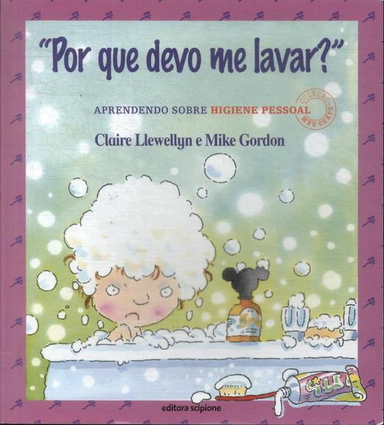 Por Que Devo Me Lavar? - Claire Llewellyn E Mike Gordon - Traça ... Por Que Devo Me Lavar? - Claire Llewellyn E Mike Gordon - Traça ...